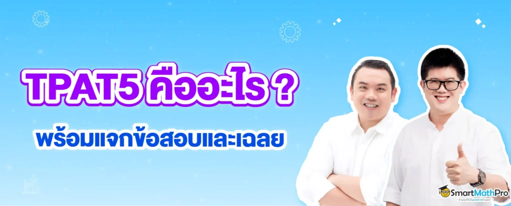 TPAT5 สอบอะไร? มีคณะไหนใช้ TPAT5 บ้าง? พร้อมข้อสอบและเฉลย
